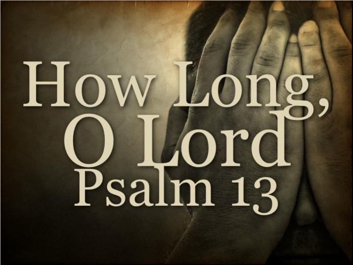 ‘How Long, O Lord?’ Psalm 13 ‘How Long, O Lord?’ Psalm 13